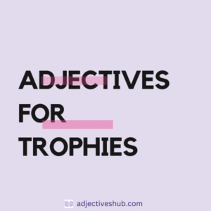 Descriptive Adjectives for Trophies: A Comprehensive Guide