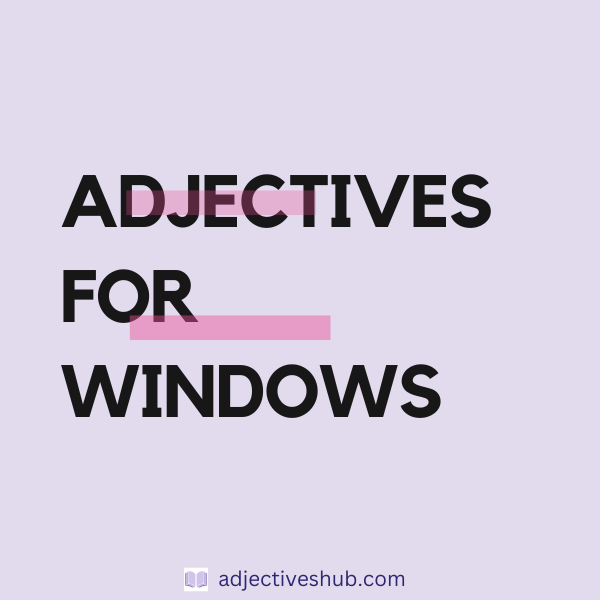 Describing Windows: A Comprehensive Guide to Adjectives